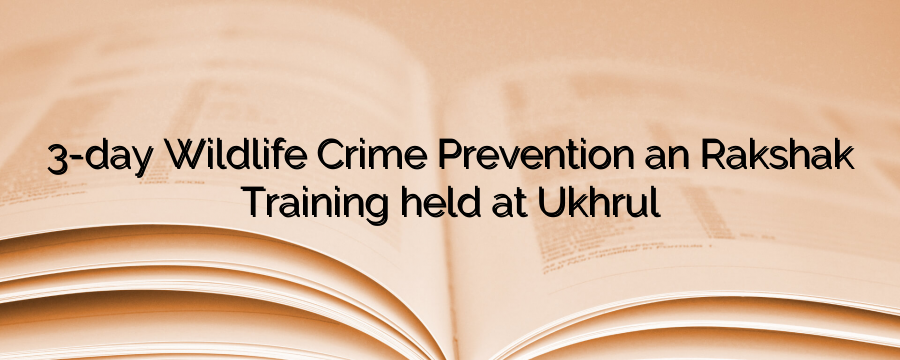 3-day Wildlife Crime Prevention ‘Van Rakshak’ Training held at Ukhrul ...