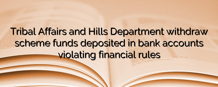 Tribal Affairs and Hills Department withdraw scheme funds deposited in ...