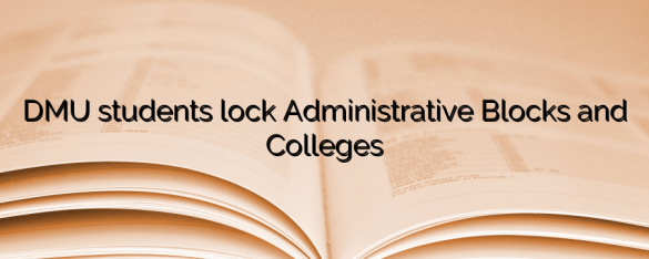 DMU students lock Administrative Blocks and Colleges - News from ...