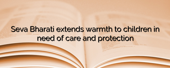 Seva Bharati extends warmth to children in need of care and protection ...