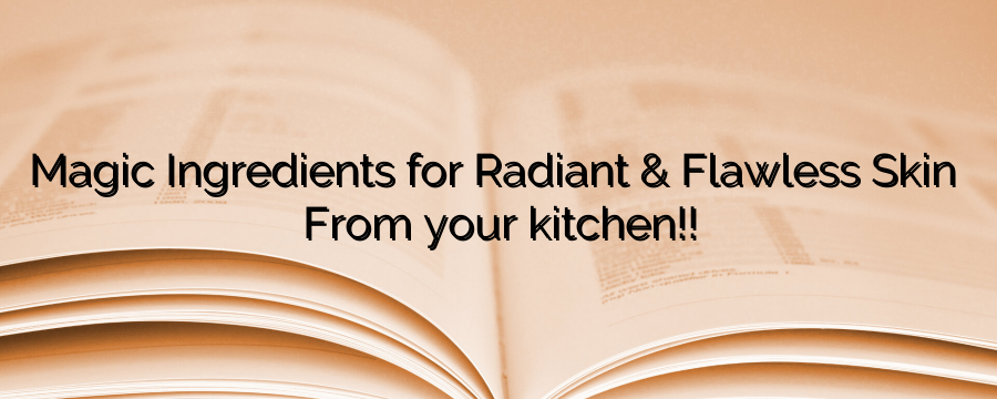 Magic Ingredients for Radiant & Flawless Skin – From your kitchen ...