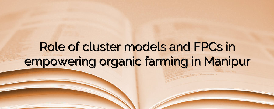 Role of cluster models and FPCs in empowering organic farming in ...