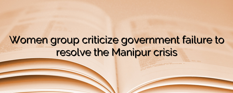 Women’s group criticize government failure to resolve the Manipur ...