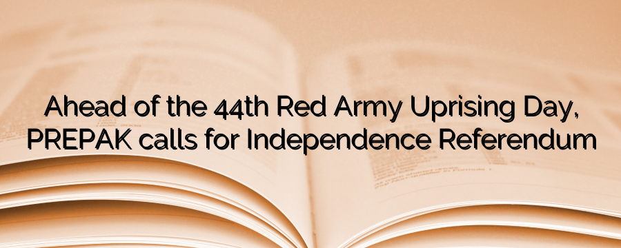 Ahead of the 44th Red Army Uprising Day, PREPAK calls for Independence ...