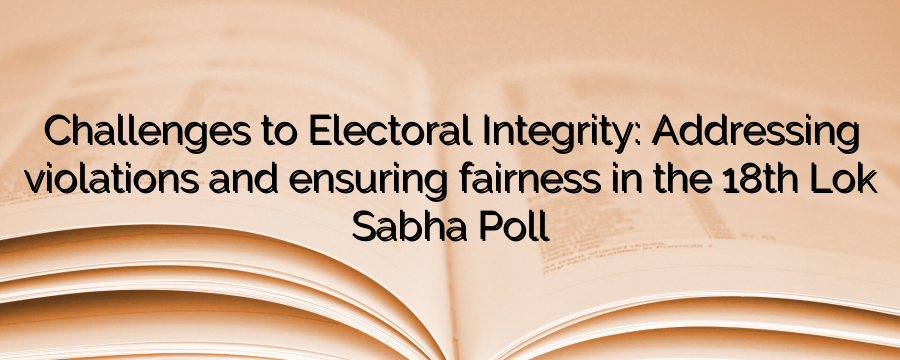 Challenges to Electoral Integrity: Addressing violations and ensuring ...