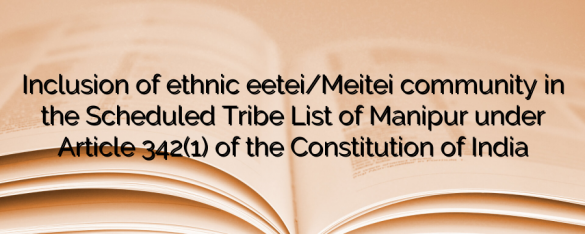 Inclusion of ethnic “Meetei/Meitei” community in the Scheduled Tribe ...