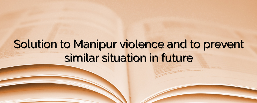 Solution to Manipur violence and to prevent similar situation in future ...