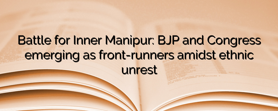 Battle for Inner Manipur: BJP and Congress emerging as front-runners ...