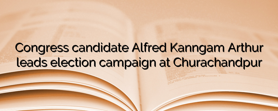 Congress candidate Alfred Kanngam Arthur leads election campaign at ...