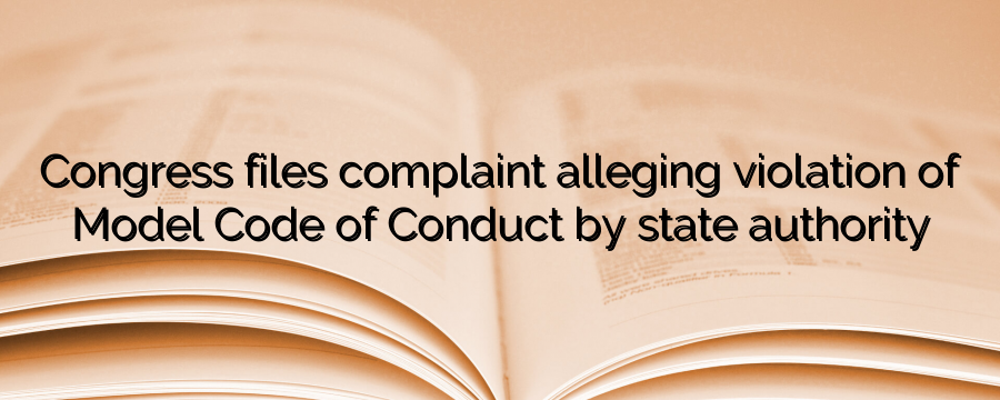Congress files complaint alleging violation of Model Code of Conduct by state authority - News ...