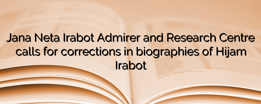 Jana Neta Irabot Admirer and Research Centre calls for corrections in ...