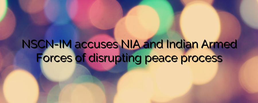 NSCN-IM accuses NIA and Indian Armed Forces of disrupting peace process ...