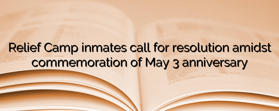 Relief Camp inmates call for resolution amidst commemoration of May 3 ...