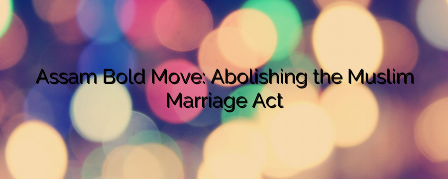 Assam’s Bold Move: Abolishing the Muslim Marriage Act - News from ...