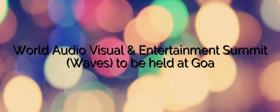 World Audio Visual & Entertainment Summit (Waves) to be held at Goa ...