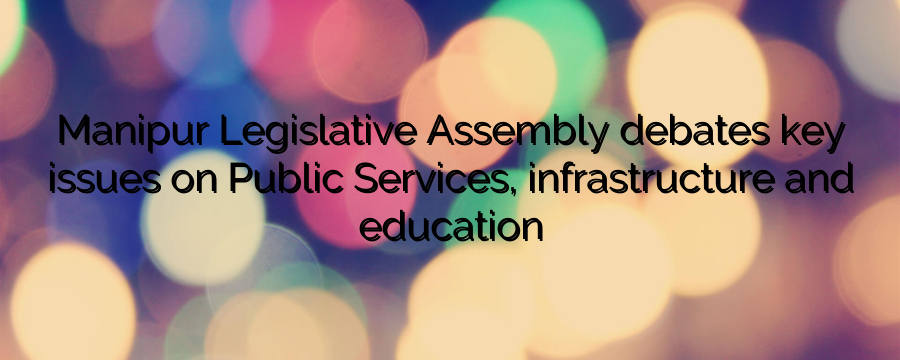 Manipur Legislative Assembly debates key issues on Public Services ...