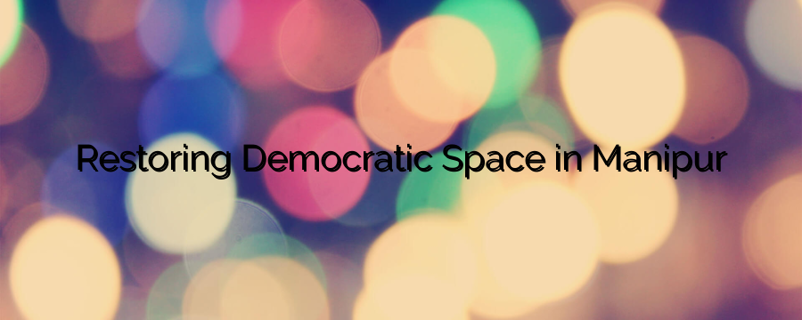 Restoring Democratic Space in Manipur - News from Manipur - Imphal Times