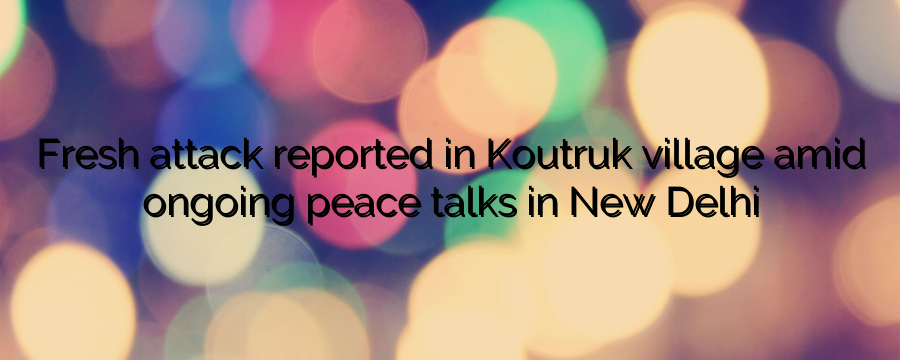 Fresh attack reported in Koutruk village amid ongoing peace talks in ...